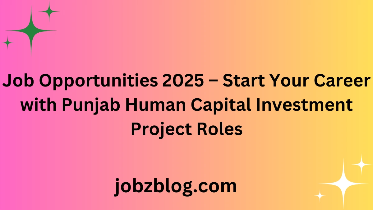 Job Opportunities 2025 – Start Your Career with Punjab Human Capital ...